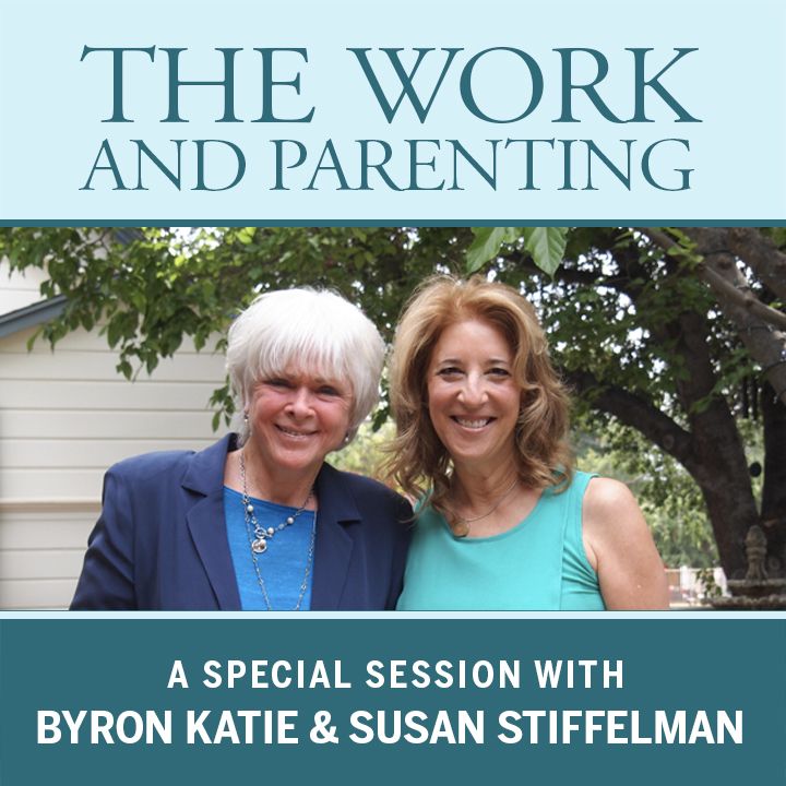 The Work and Parenting with Byron Katie and Susan Stiffelman