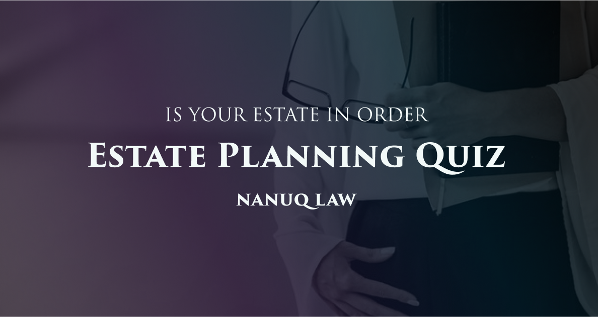 Estate Planning Quiz | Nanuq Law